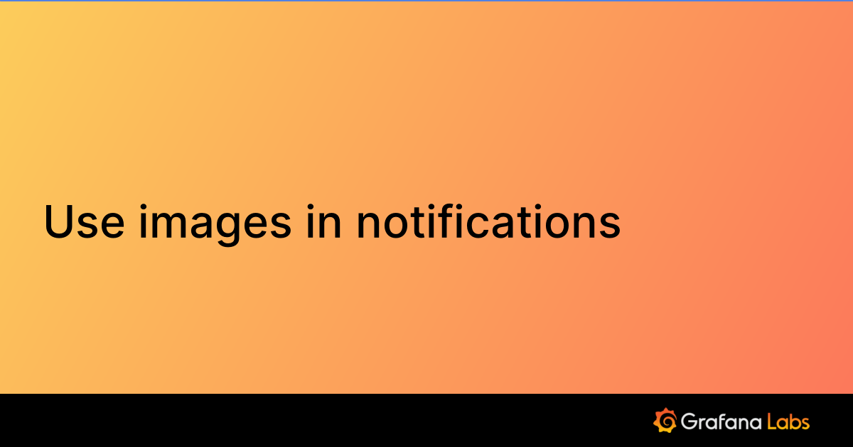 Use images in notifications | Grafana documentation